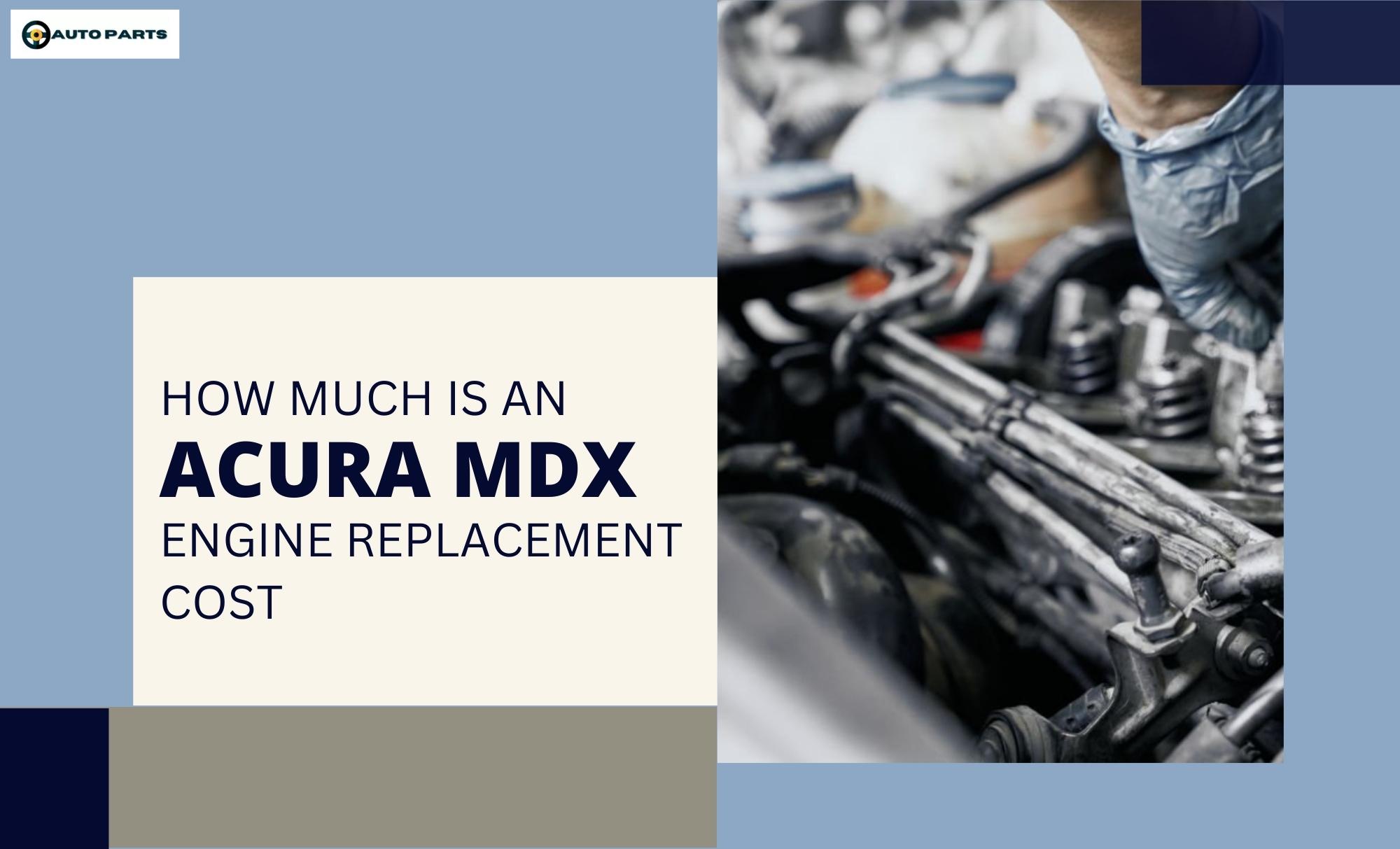 What is the ACURA MDX engine replacement cost?